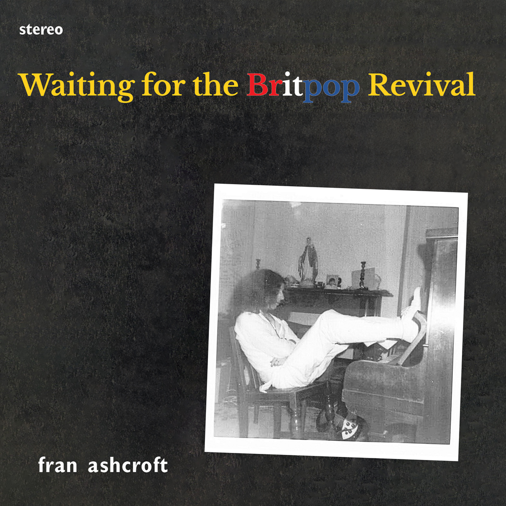SINGLE PREMIERE: FRAN ASHCROFT – WAITING FOR THE BRITPOP REVIVAL - Joyzine